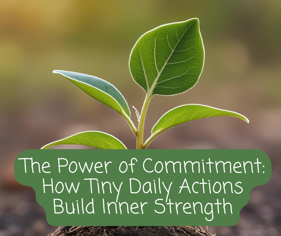 The Power of Commitment: How Tiny Daily Actions Build Inner Strength ...